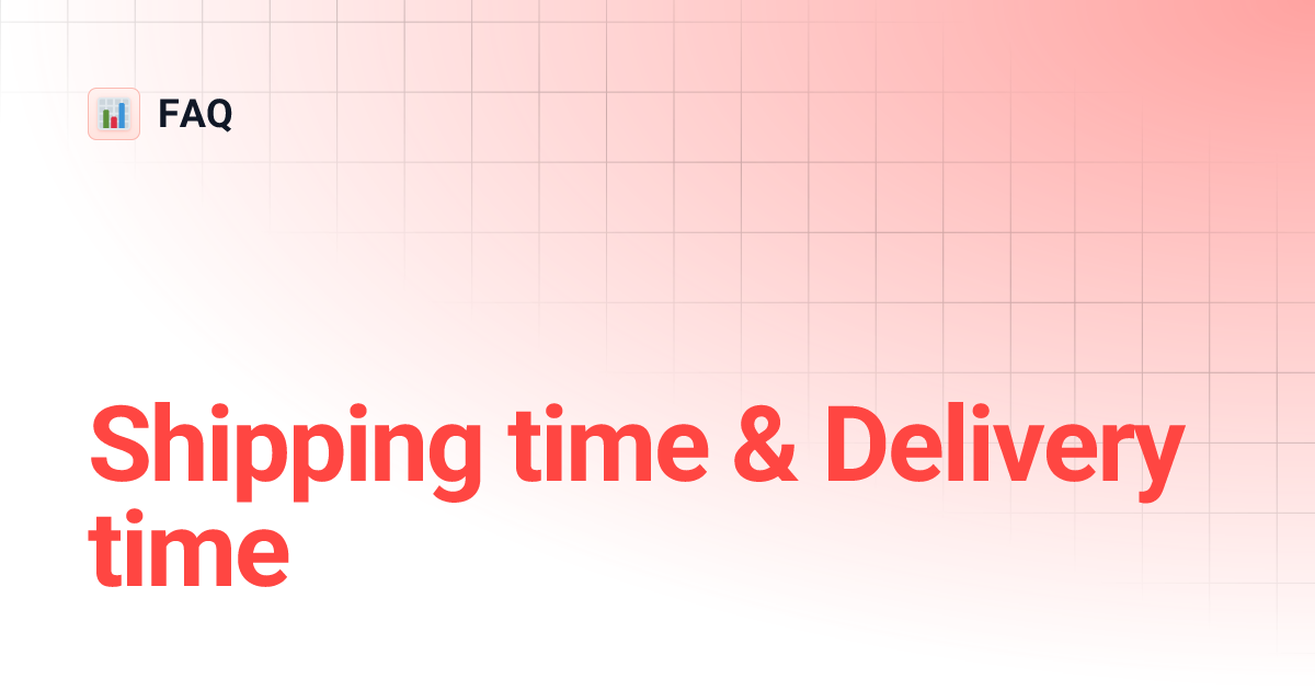 Shipping time & Delivery time | FAQ